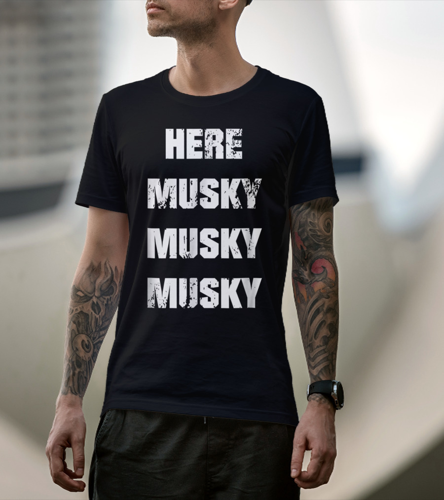 Here Musky Musky Musky Funny Musky Fishing T-Shirt