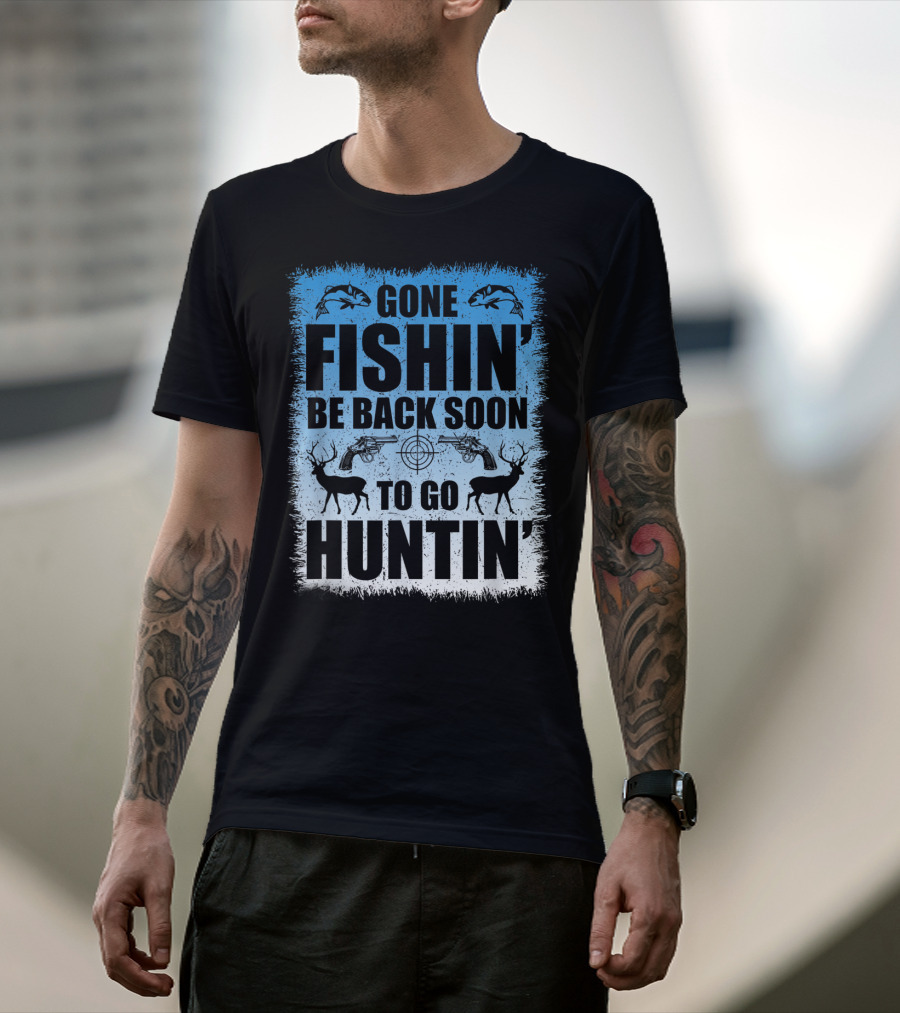 Gone Fishin' Be Back Soon To Go Huntin' Funny Hunters With Fish And Deer T-Shirt