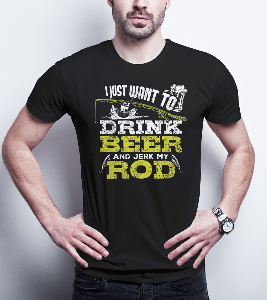 I Just Want To Drink Beer And Jerk My Rod Fishing Beer Mugs Boat Rods T-Shirt