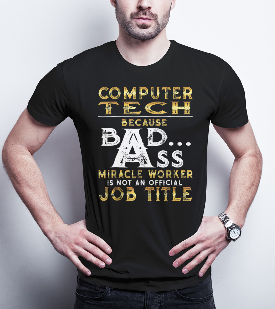 Computer Tech Because Badass Miracle Worker Is Not An Official Job Title T-Shirt