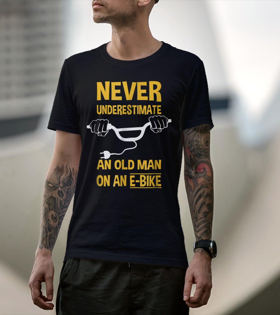 NEVER UNDERESTIMATE AN OLD MAN ON AN E-BIKE T-Shirt