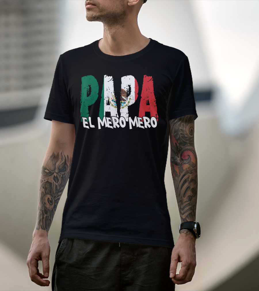Papa El Mero Mero Mexican Flag Feliz Dia T-Shirt