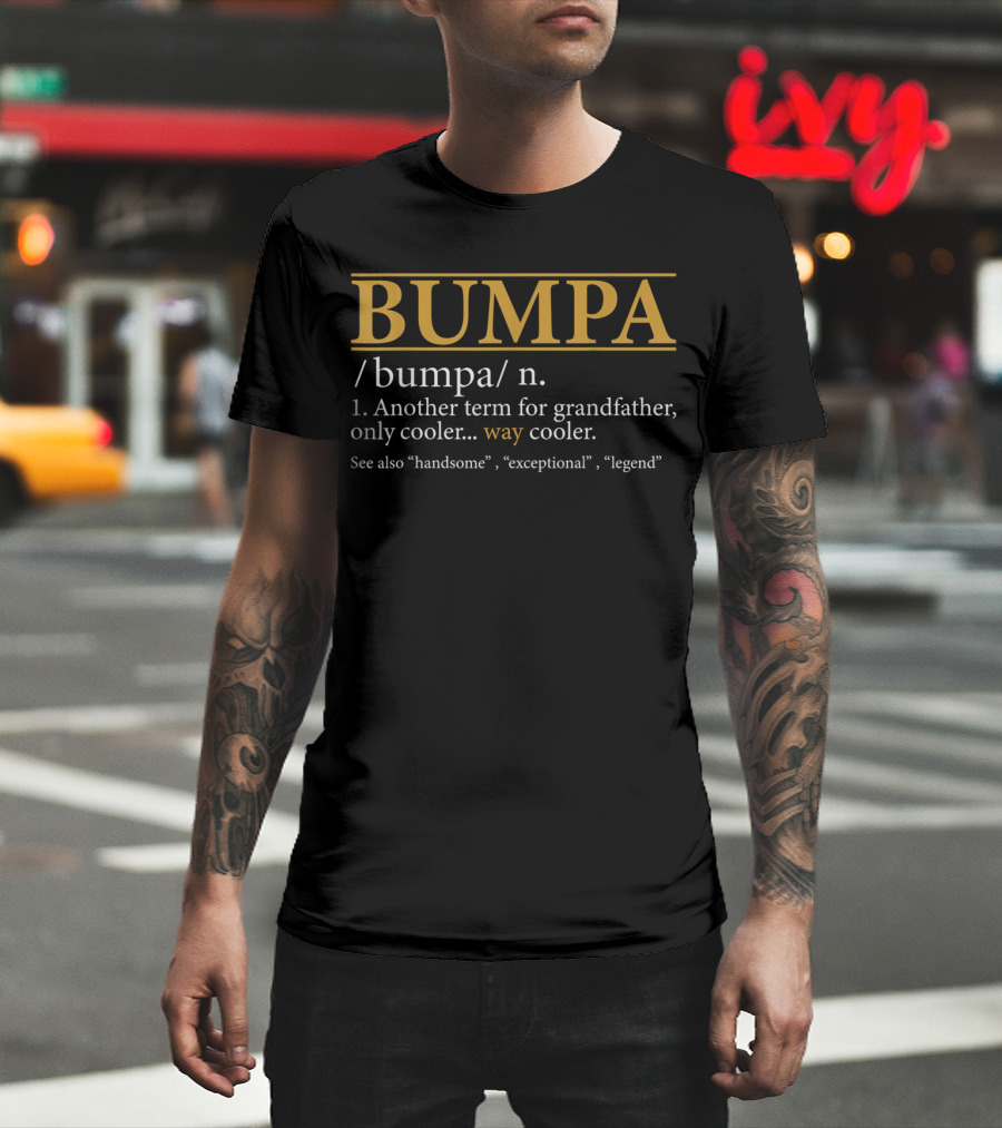 Bumpa Definition Another Term For Grandfather Only Cooler Way Cooler See Also Handsome Exceptional Legend T-Shirt