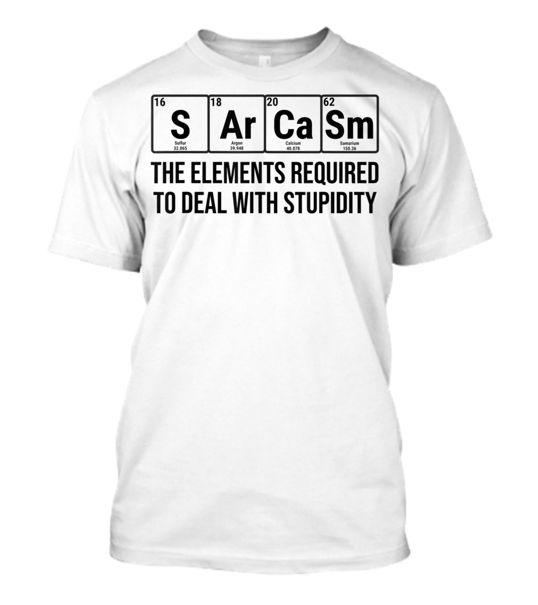 Sarcasm The Elements Required To Deal With Stupidity Chemistry Science T-Shirt