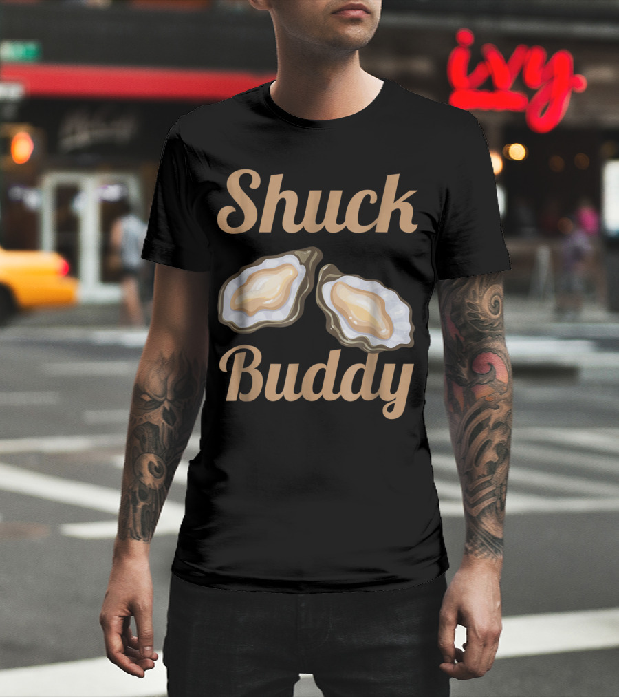 Shuck Buddy Oyster Shucking Humor With Oyster T-Shirt