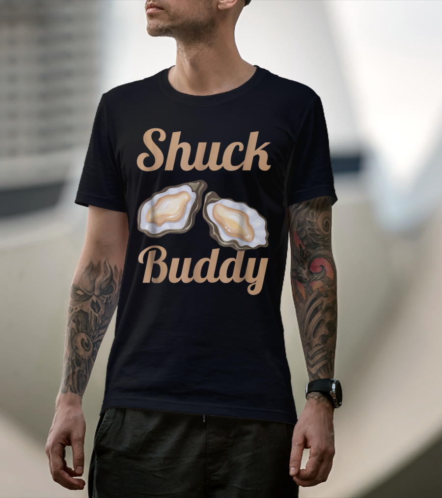 Shuck Buddy Oyster Shucking Humor With Oyster T-Shirt
