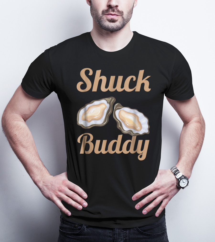 Shuck Buddy Oyster Shucking Humor With Oyster T-Shirt