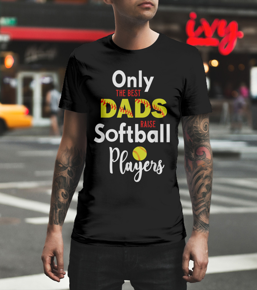 Only The Best Dads Raise Softball Players T-Shirt