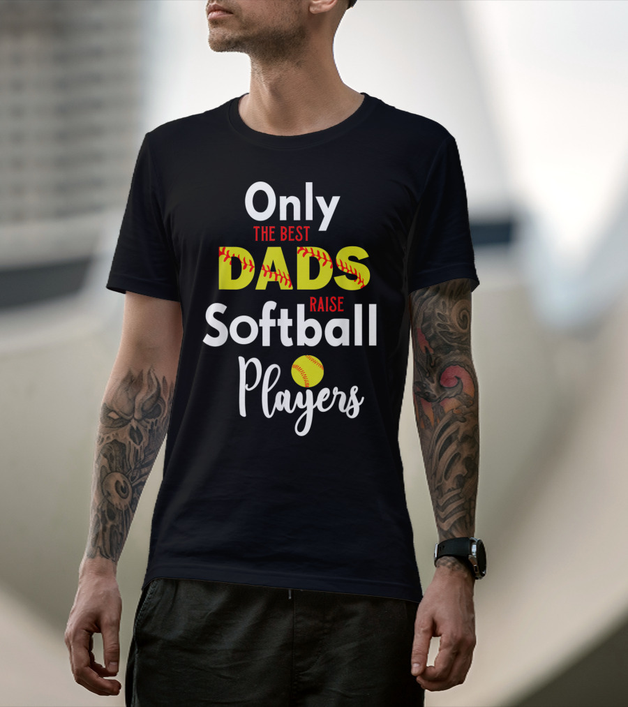 Only The Best Dads Raise Softball Players T-Shirt