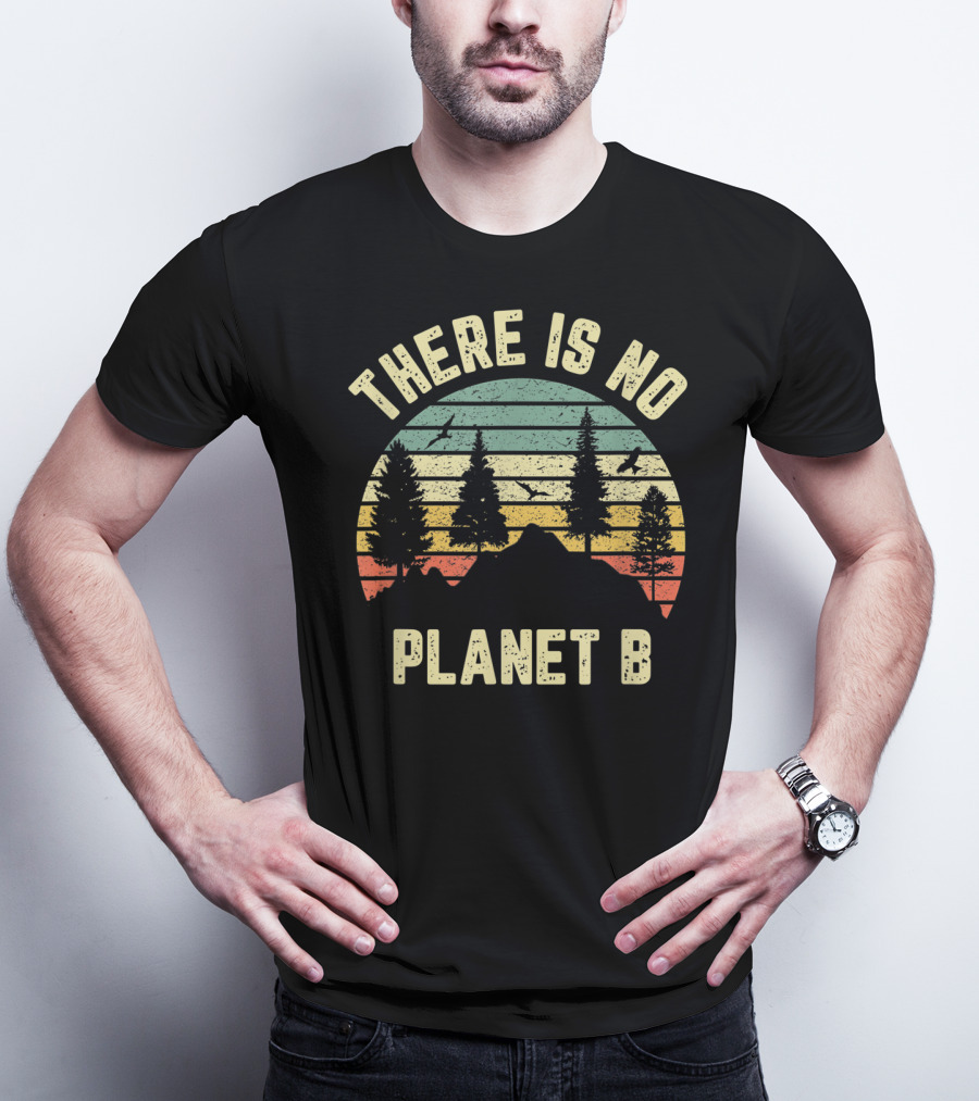 There Is No Planet B There Is No Earth Day Planet B T-Shirt