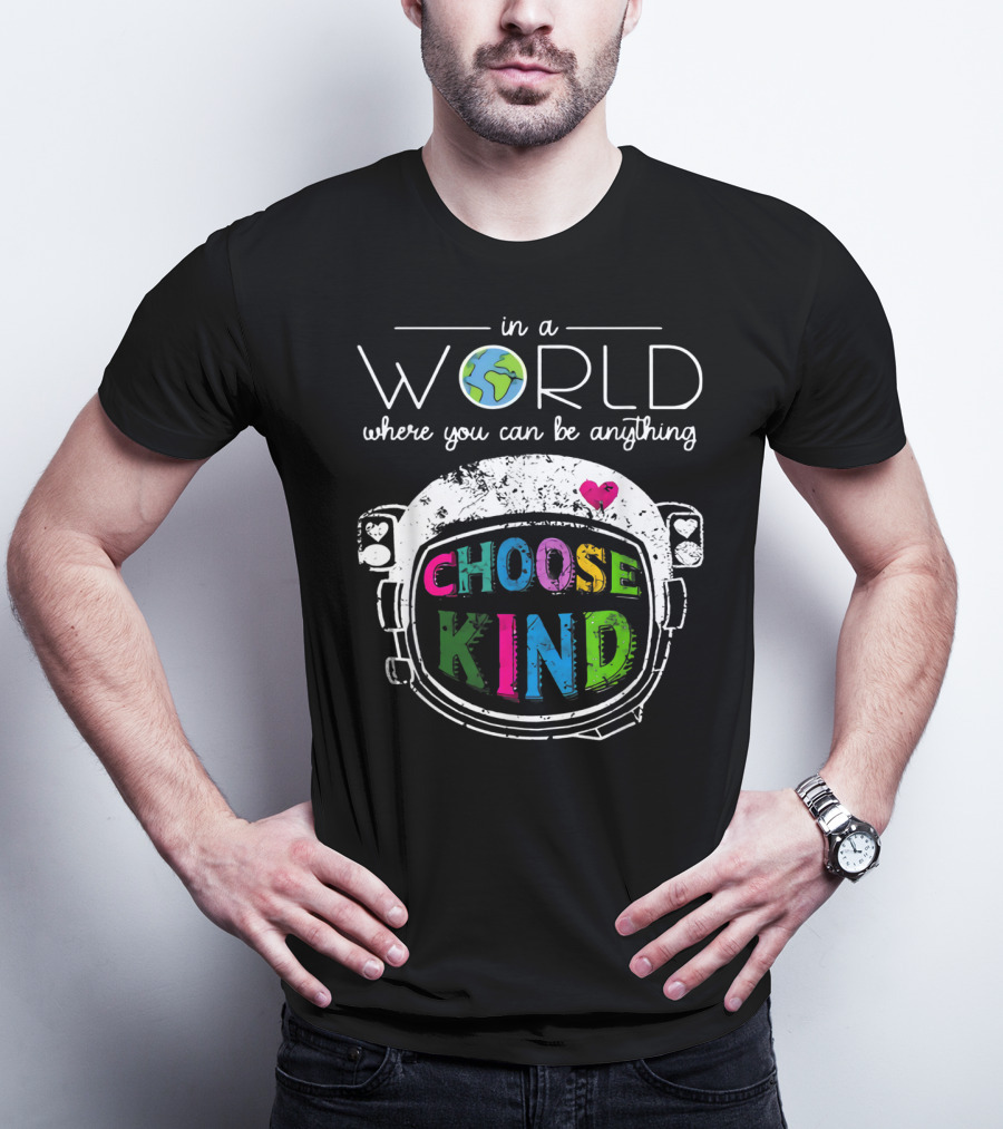 In A World Where You Can Be Anything Choose Kind Astronaut Helmet Earth Heart T-Shirt