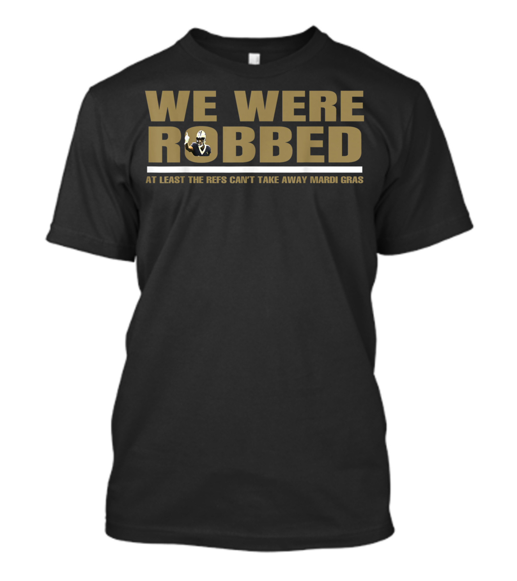 We Were Robbed At Least The Refs Can't Take Away Mardi Gras T-Shirt