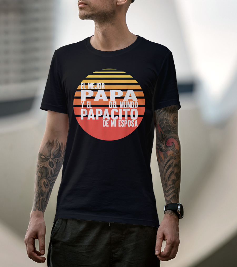 El Mejor Papa Y El Papacito De Mi Esposa Del Mundo T-Shirt