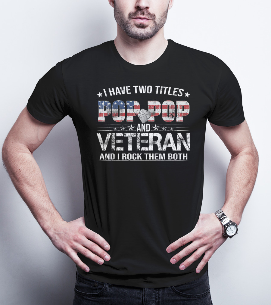 I Have Two Titles Pop Pop And Veteran And I Rock Them Both Patriotic Flag T-Shirt