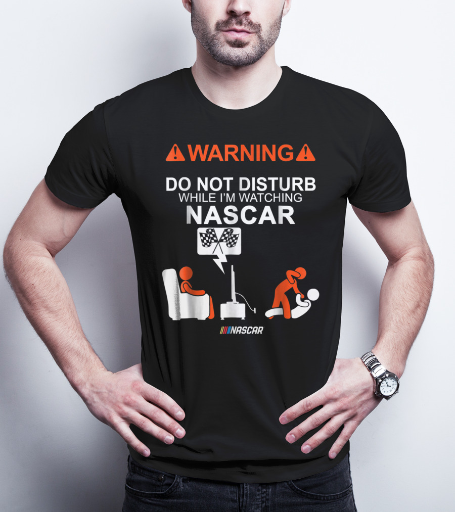 WARNING Do Not Disturb While I'm Watching NASCAR T-Shirt