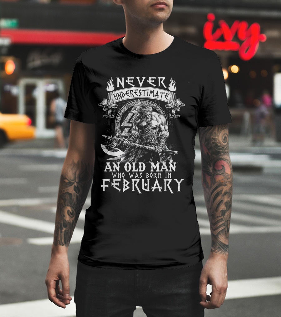 Never Underestimate An Old Man Who Was Born In February With Viking Warrior T-Shirt