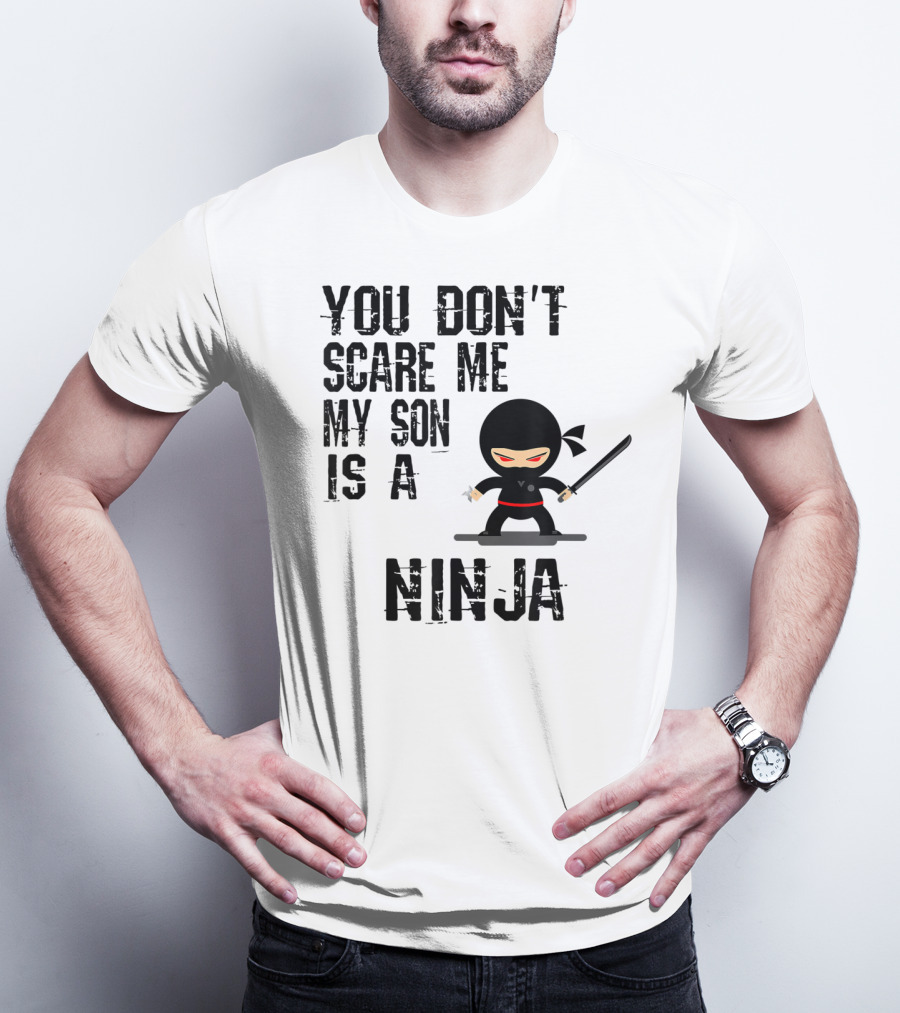 YOU DON'T SCARE ME MY SON IS A NINJA T-Shirt
