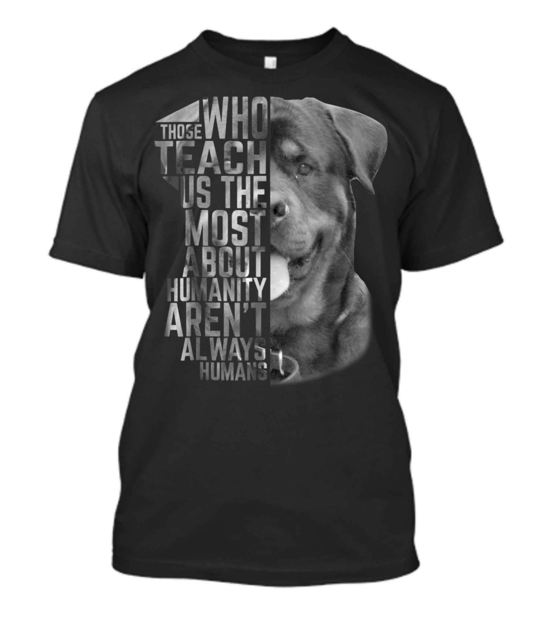 Rottweiler Those Who Teach Us The Most About Humanity Aren't Always Humans T-Shirt