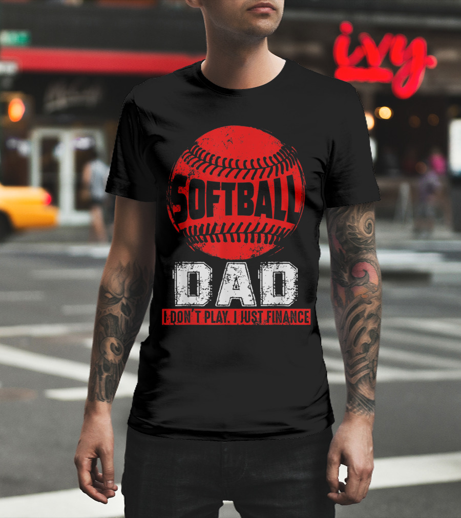 Softball Dad I Don't Play I Just Finance T-Shirt