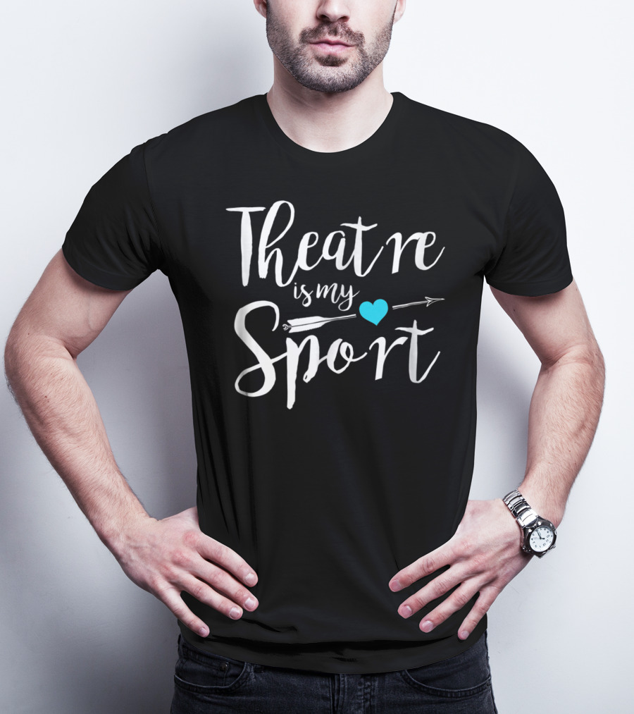 Theatre Is My Sport Heart Arrow Funny Actor Actress T-Shirt