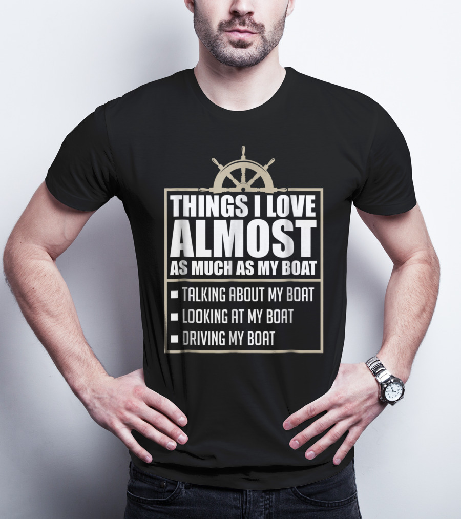 Things I Love Almost As Much As My Boat Talking Looking Driving T-Shirt