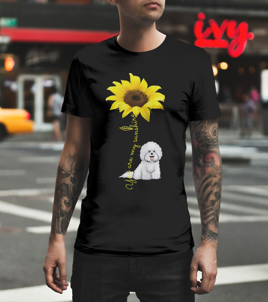 You Are My Sunshine Sunflower Bichon Frise You Are My Sunshine T-Shirt