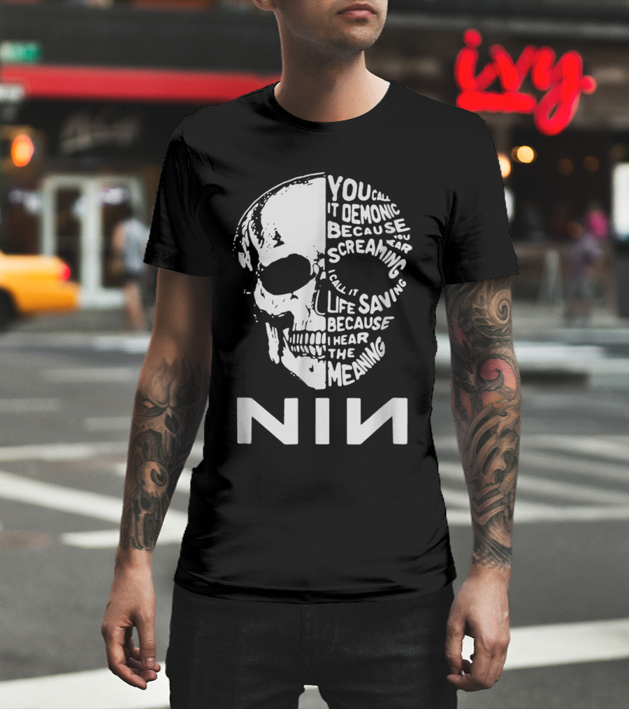 You Call It Demonic Because You Hear The Screaming I Call It Life Saving Because I Hear The Meaning NIN T-Shirt