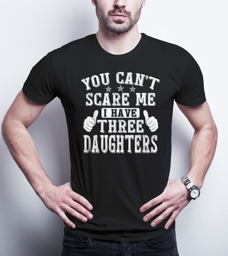You Can't Scare Me I Have Three Daughters Thumbs Up Stars T-Shirt