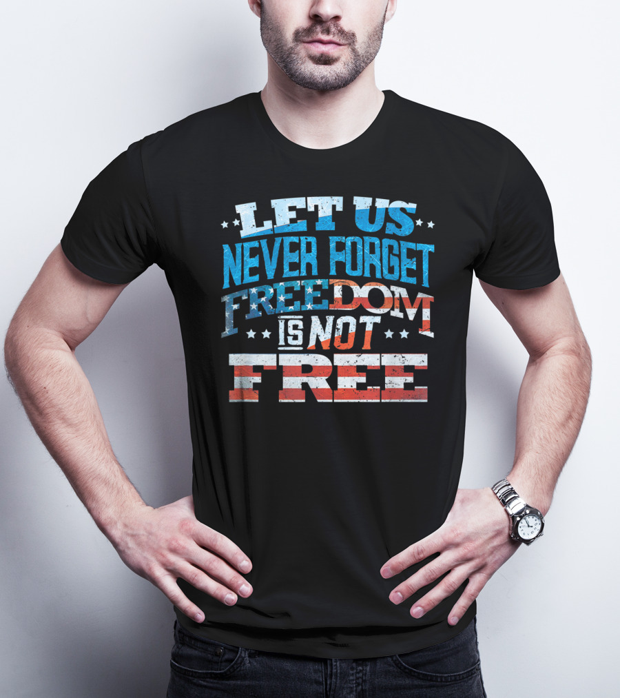 LET US NEVER FORGET FREEDOM IS NOT FREE T-Shirt