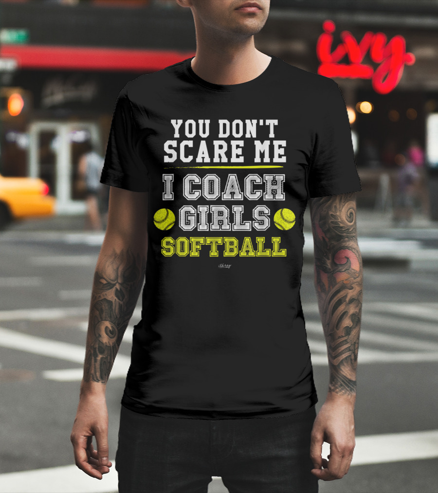 You Don't Scare Me I Coach Girls Softball T-Shirt