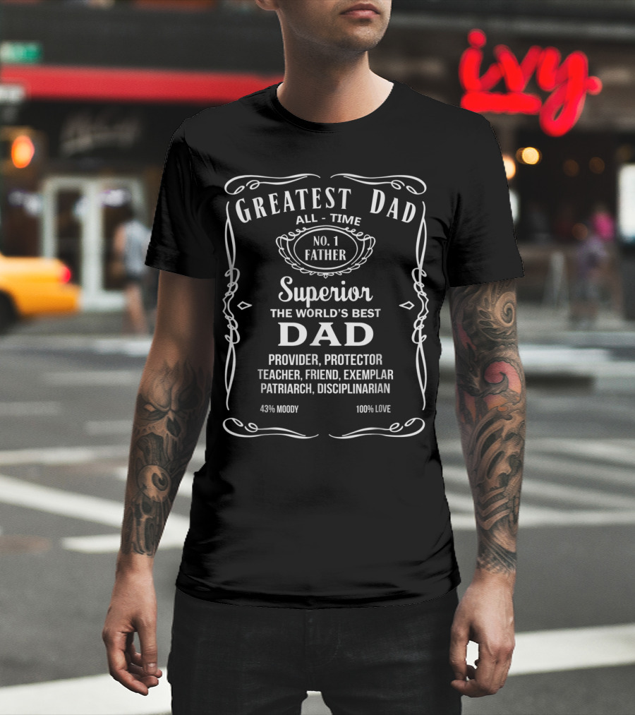 Greatest Dad All Time No. 1 Father Superior The World's Best Dad Provider Protector Teacher Friend Exemplar Patriarch Disciplinarian 43% Moody 100% Love T-Shirt
