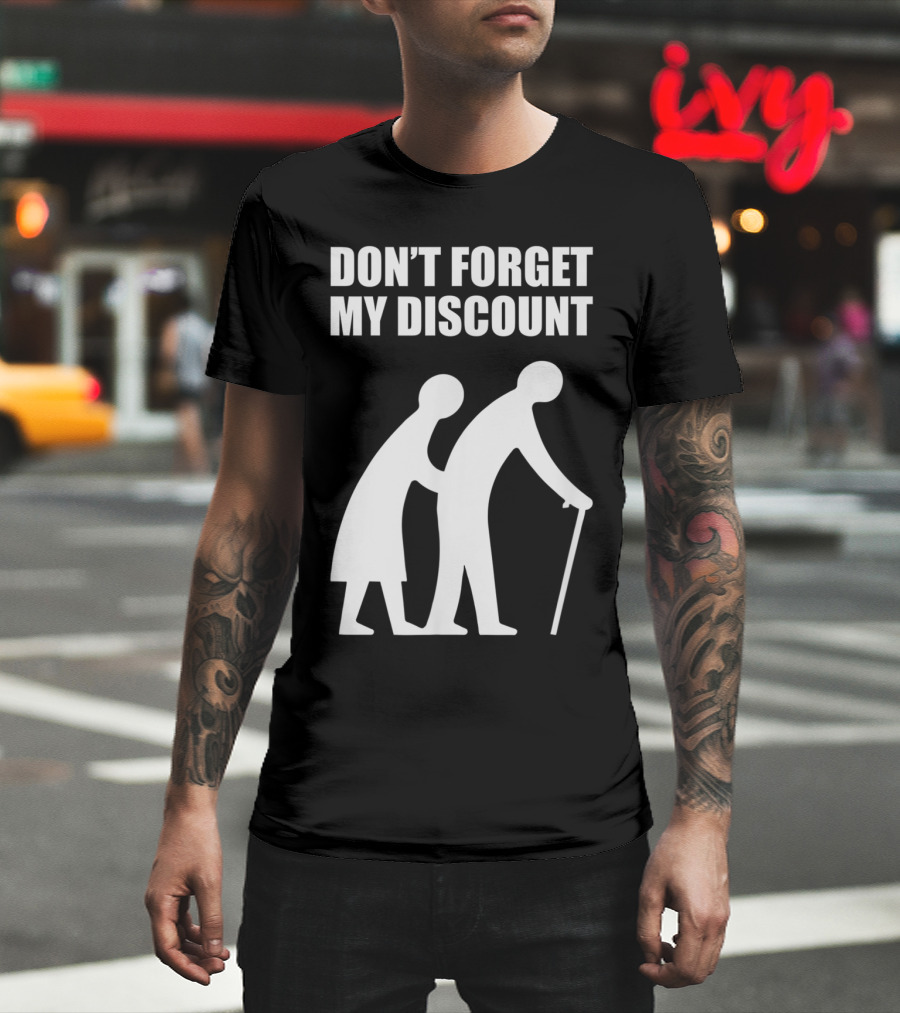DON'T FORGET MY DISCOUNT Senior Citizen Discount Elderly Old People T-Shirt