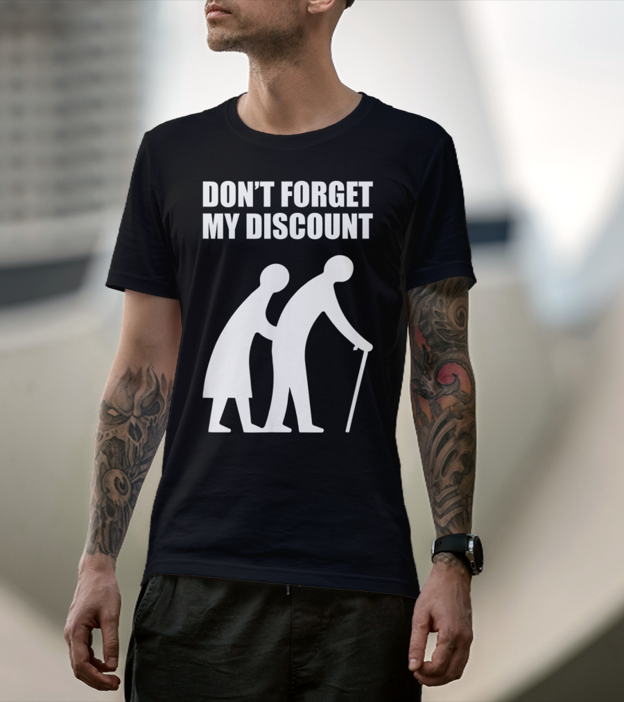 DON'T FORGET MY DISCOUNT Senior Citizen Discount Elderly Old People T-Shirt