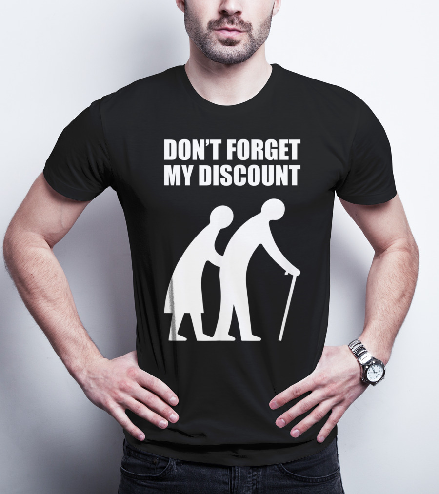 DON'T FORGET MY DISCOUNT Senior Citizen Discount Elderly Old People T-Shirt