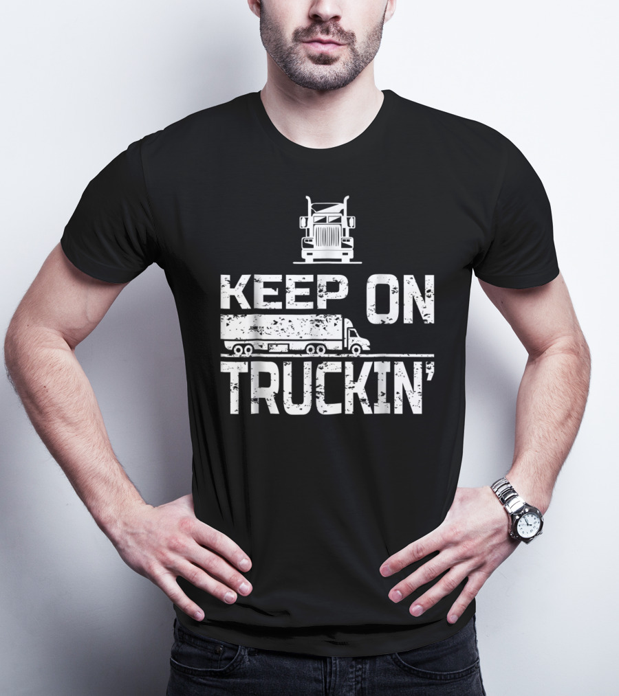 Keep On Truckin' Truck Driver Semi-Truck T-Shirt