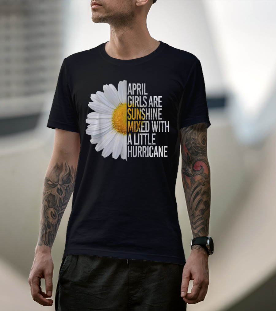 April Girls Are Sunshine Mixed With A Little Hurricane Flower T-Shirt