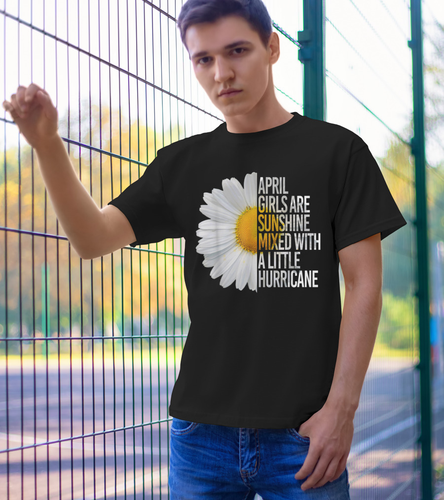April Girls Are Sunshine Mixed With A Little Hurricane Flower T-Shirt
