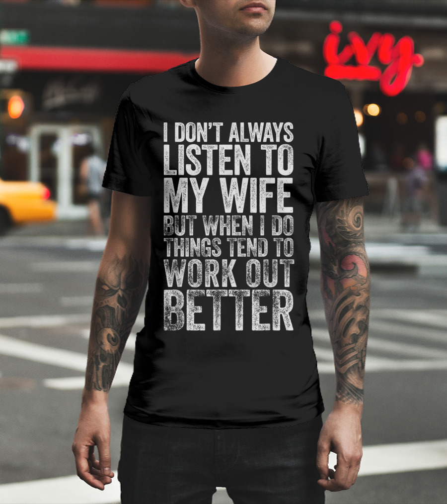 Mens I Don't Always Listen To My Wife But When I Do Things Tend To Work Out Better T-Shirt