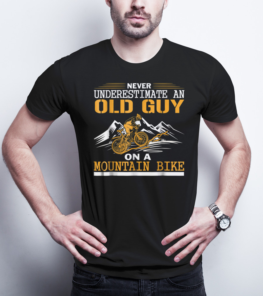 NEVER UNDERESTIMATE AN OLD GUY ON A MOUNTAIN BIKE T-Shirt