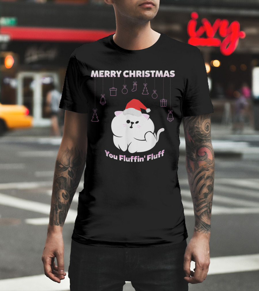 Merry Christmas You Fluffin' Fluff Cat With Santa Hat And Holiday Ornaments T-Shirt