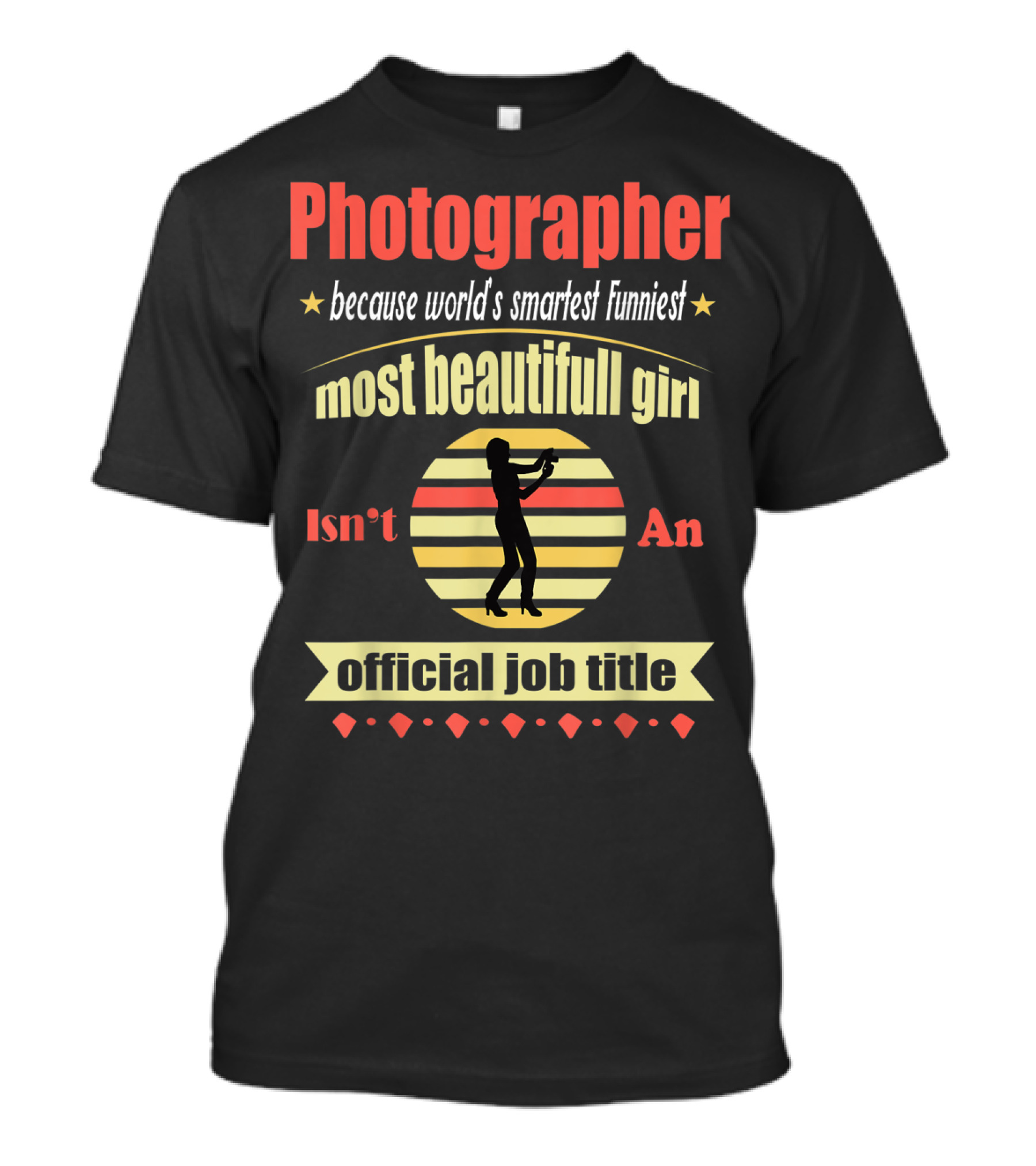 Photographer Because World's Smartest Funniest Most Beautiful Girl Isn't An Official Job Title T-Shirt