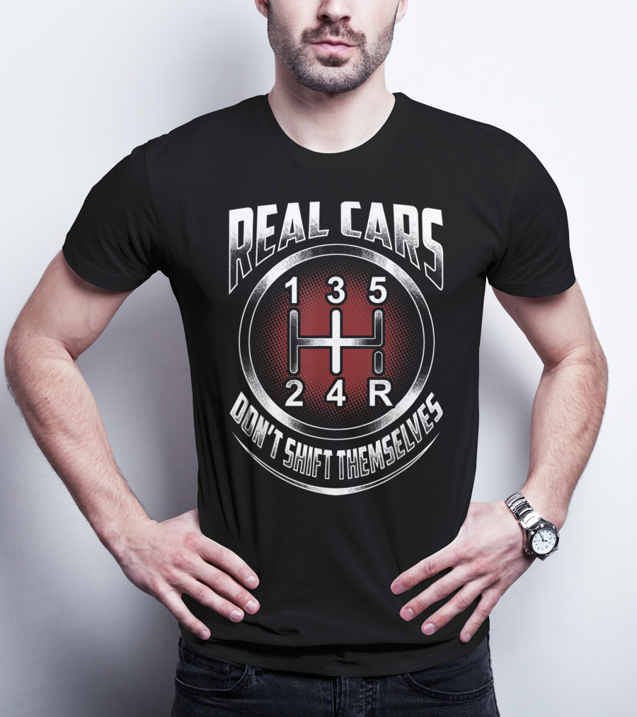 Real Cars Don't Shift Themselves Gear Shift Design 1 3 5 2 4 R T-Shirt