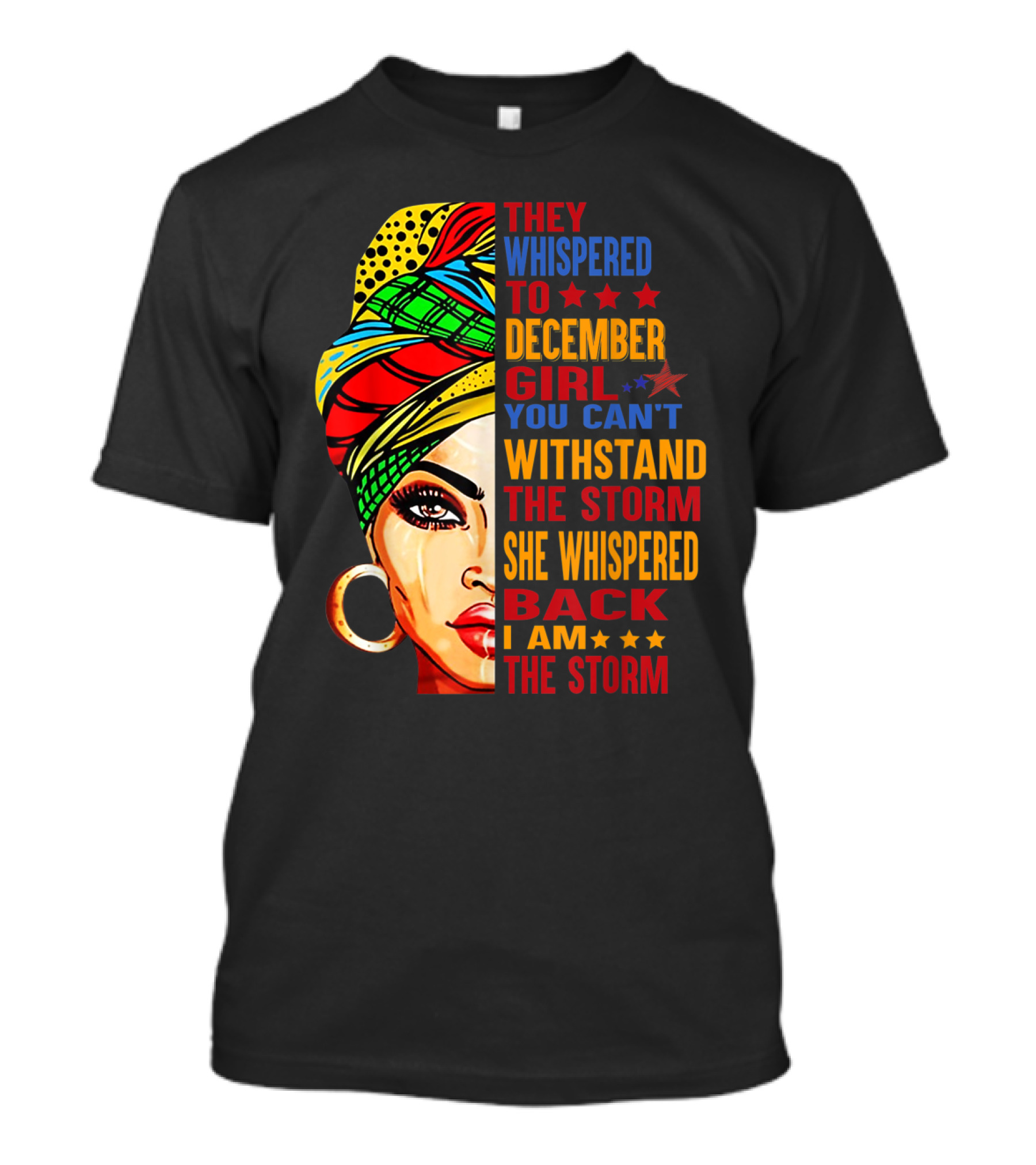 They Whispered To December Girl You Can't Withstand The Storm She Whispered Back I Am The Storm T-Shirt