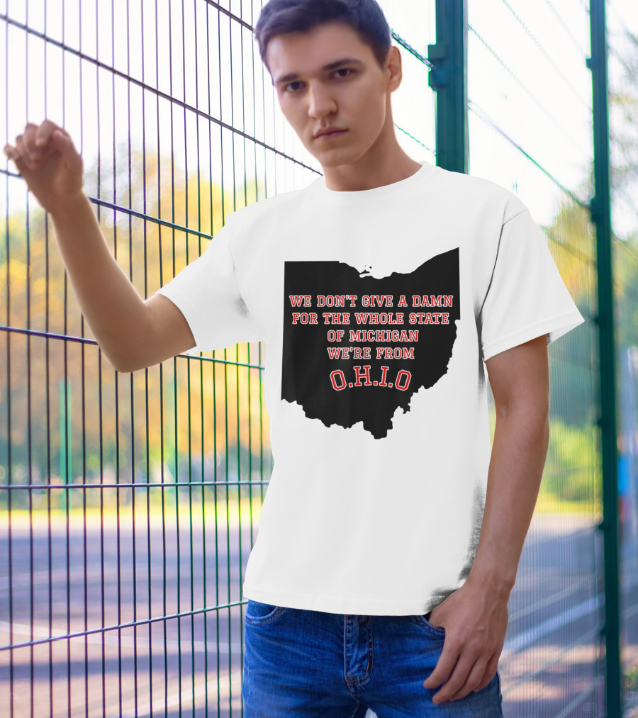 We Don't Give A Damn For The Whole State Of Michigan We're From O.H.I.O T-Shirt