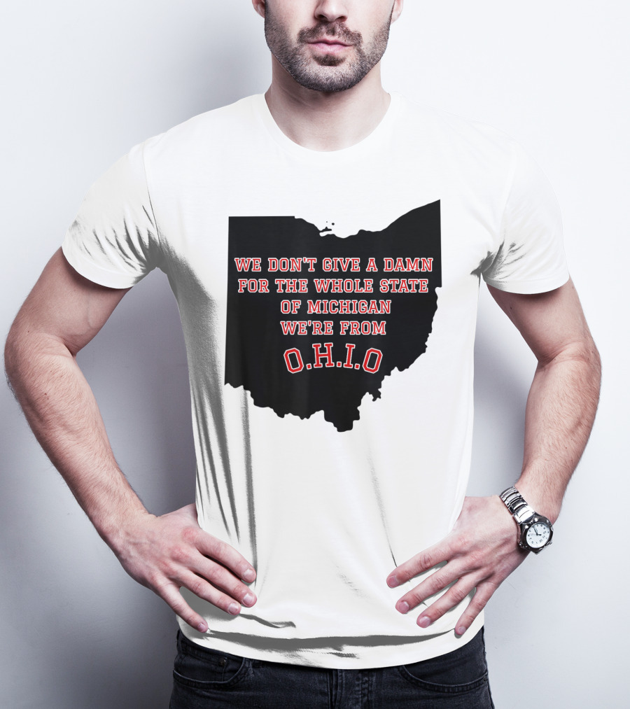 We Don't Give A Damn For The Whole State Of Michigan We're From O.H.I.O T-Shirt