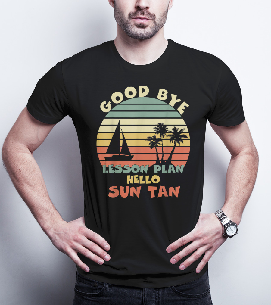 Goodbye Lesson Plan Hello Sun Tan Summer Vacation Teacher End Of School T-Shirt