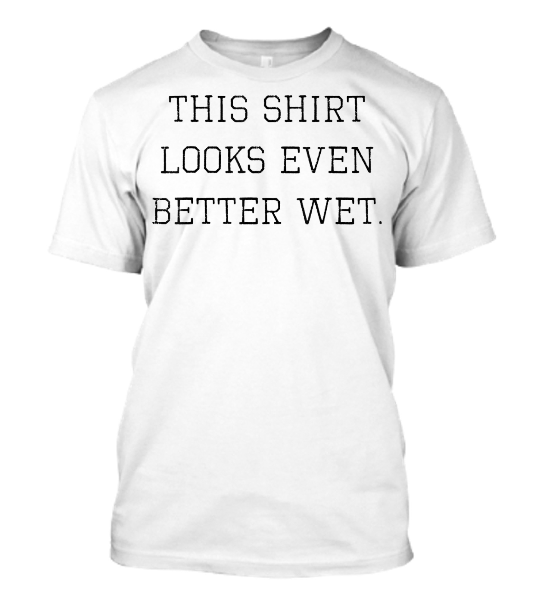 This Shirt Looks Even Better Wet Funny Party Joke T-Shirt
