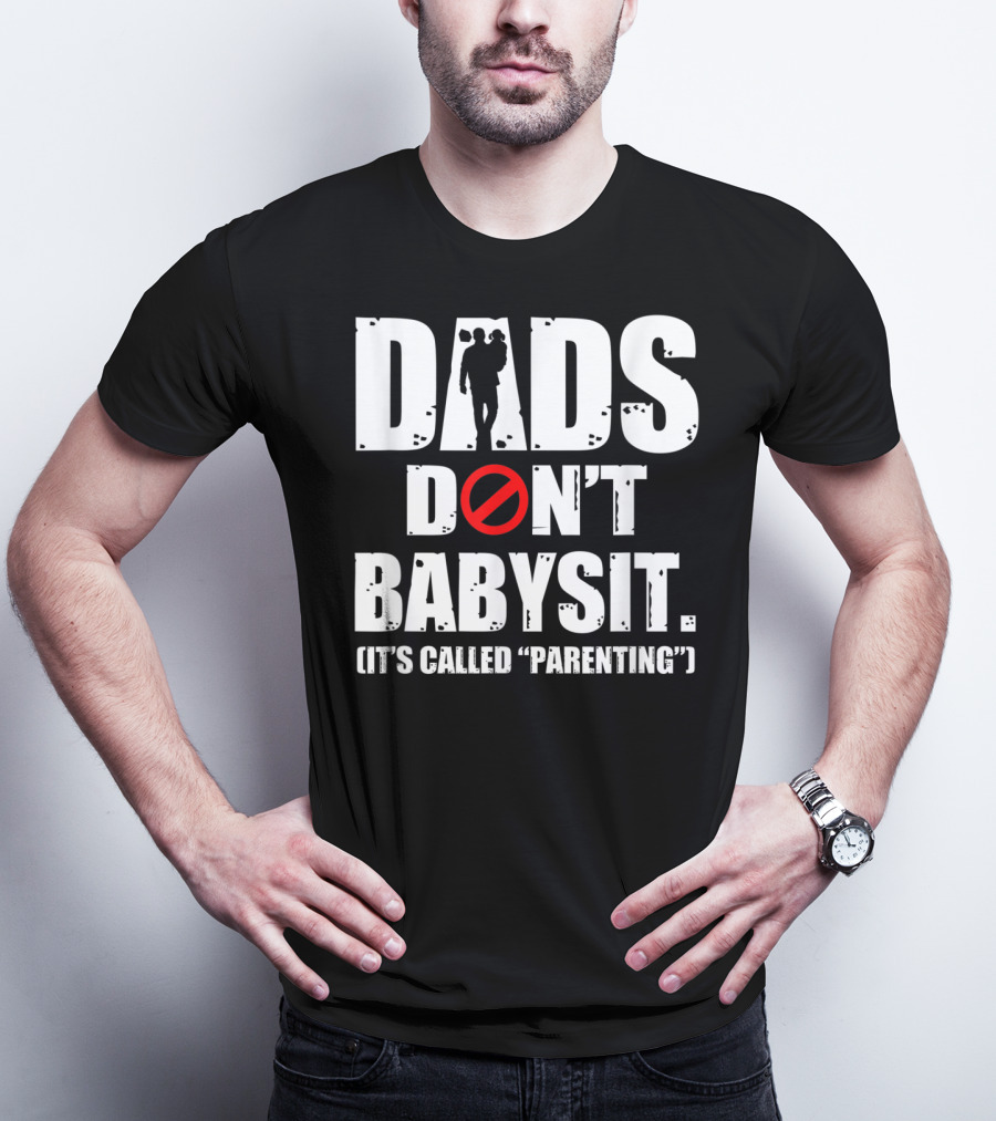Funny Father's Day Dads Don't Babysit It's Called Parenting T-Shirt