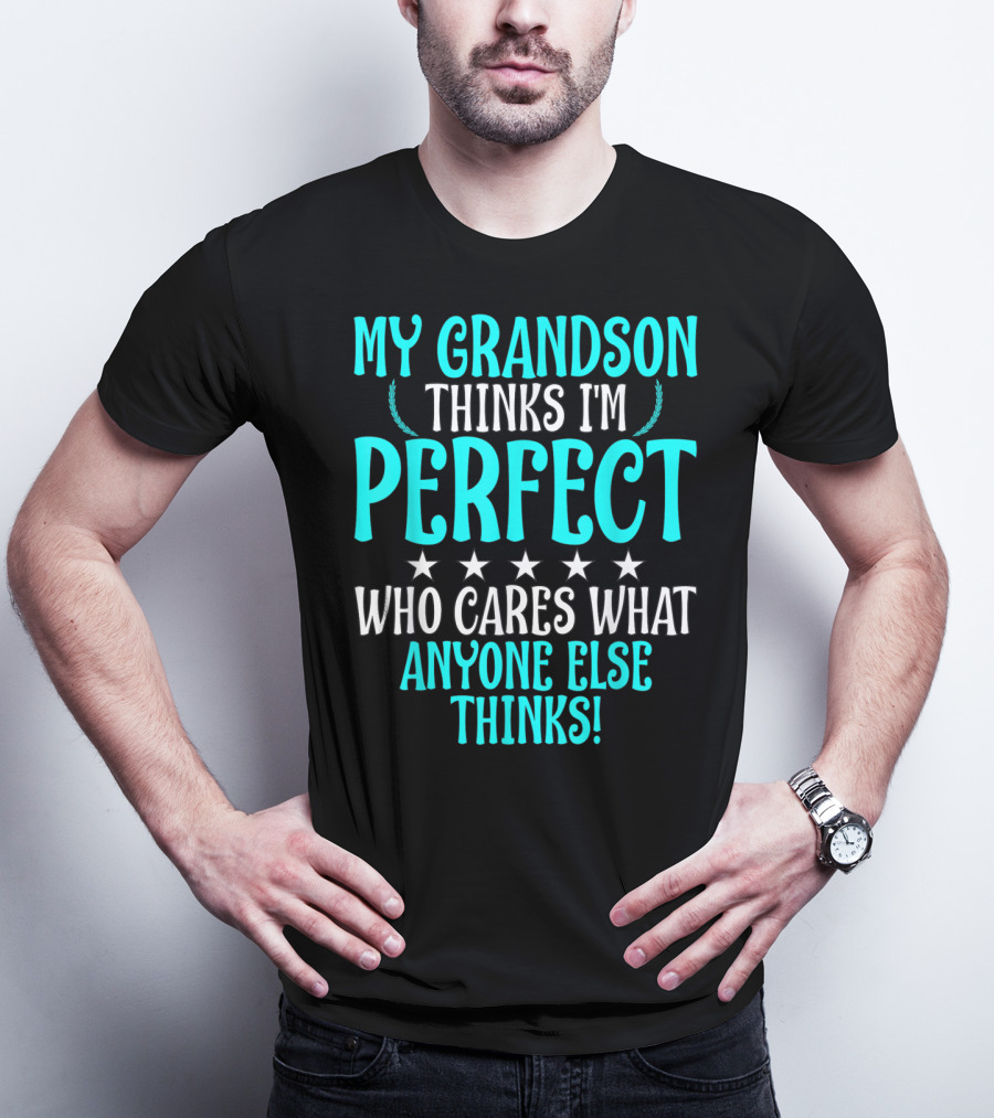 My Grandson Thinks I'm Perfect Who Cares What Anyone Else Thinks T-Shirt