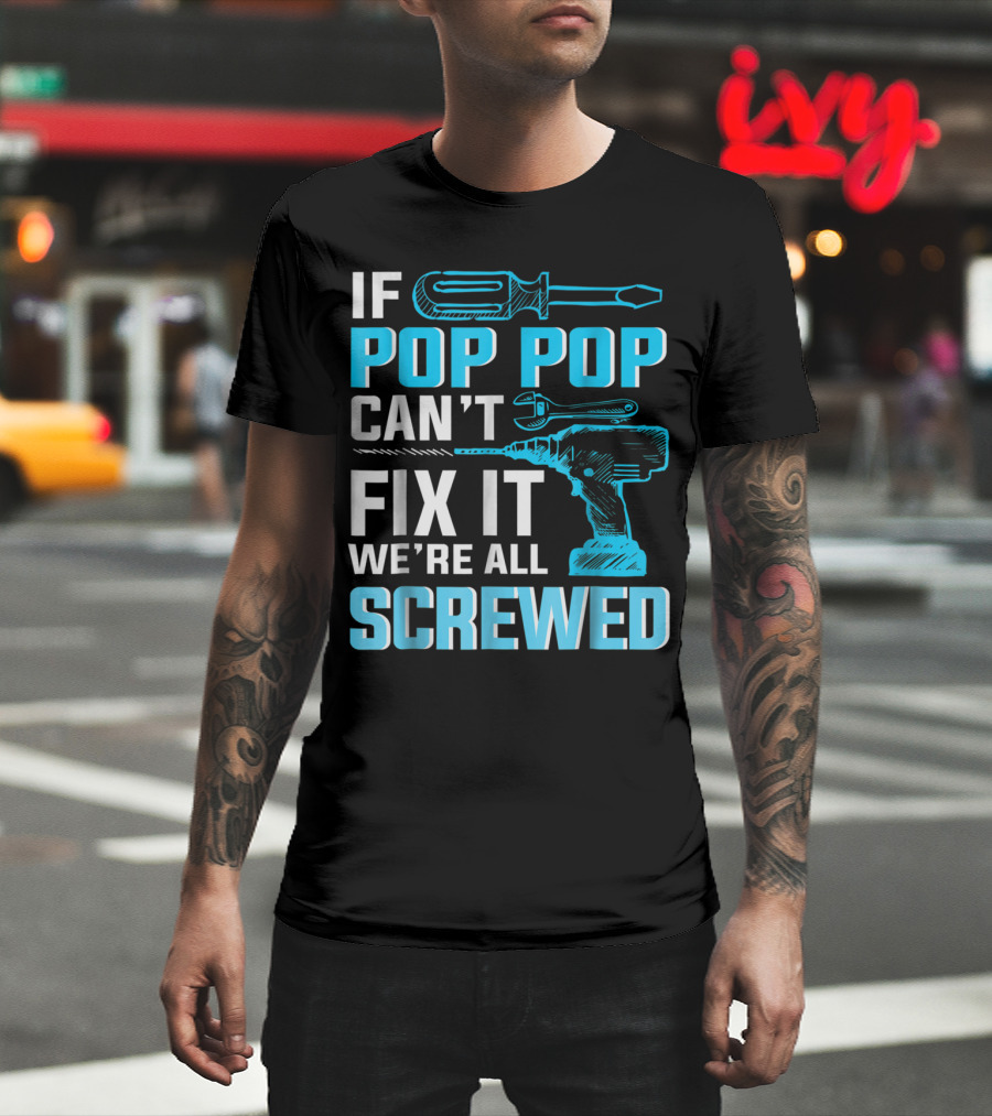 If Pop Pop Can't Fix It We're All Screwed With Screwdriver And Wrench T-Shirt